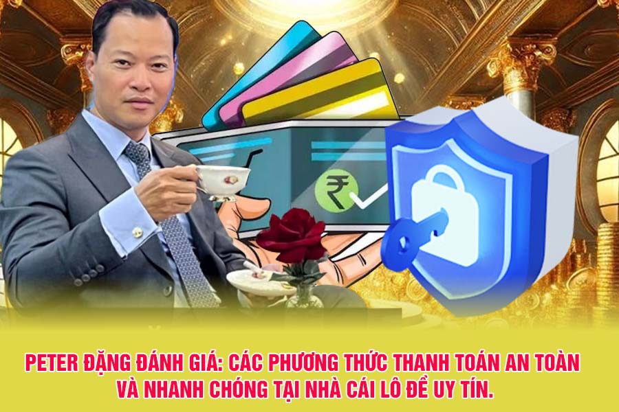 Peter Đặng Đánh Giá: Các Phương Thức Thanh Toán An Toàn